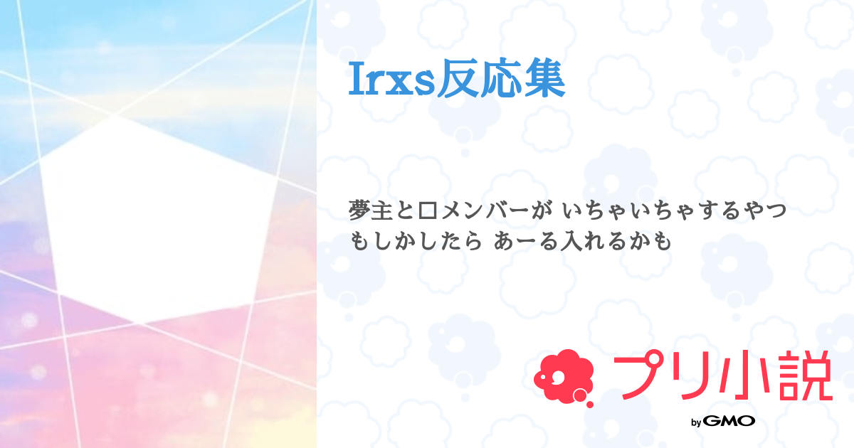 Irxs反応集 - 全9話 【連載中】（ゆー🥂💙さんの夢小説） | 無料スマホ夢小説ならプリ小説 byGMO